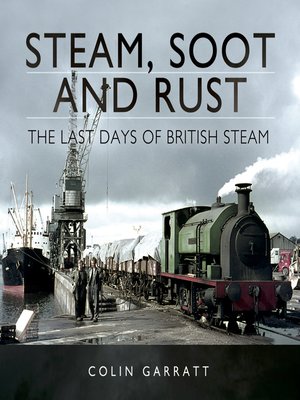 Steam, Soot and Rust by Colin Garratt · OverDrive: ebooks, audiobooks, and more for libraries ...